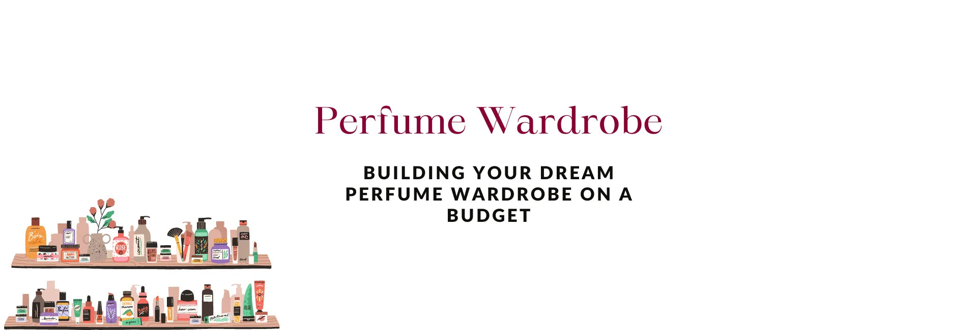 Creating a Perfume Wardrobe: How to Curate without Breaking the Bank ...